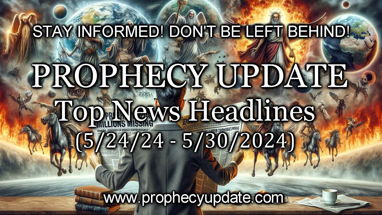 Prophecy Update Top News Headlines (5/24/24 - 5/30/2024) Prophecy Update Top News Headlines (5/24/24 - 5/30/2024)