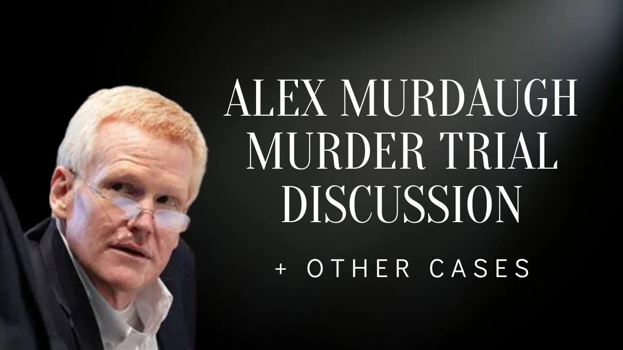 Alex Murdaugh Murder Trial Discussion Other Cases