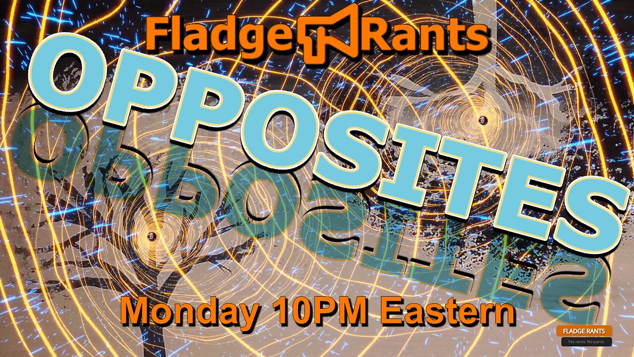 Fladge Rants Live #59 Opposites: Betwixt and Between a Dance of ...