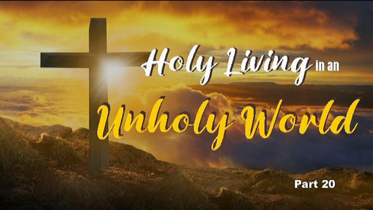 +55 HOLY LIVING IN AN UNHOLY WORLD, Pt 20: The Warfare Of The Christian ...