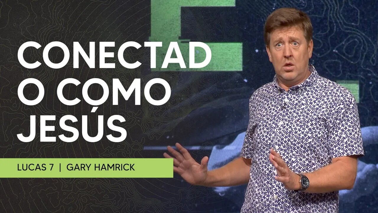 Conectado como Jesús | Lucas 7 | Gary Hamrick