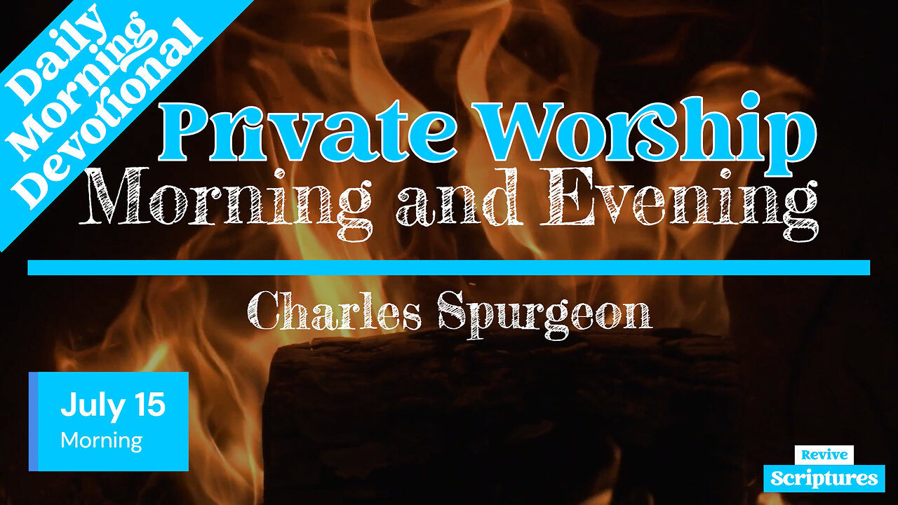 July 15 Morning Devotional | Private Worship | Morning and Evening by ...