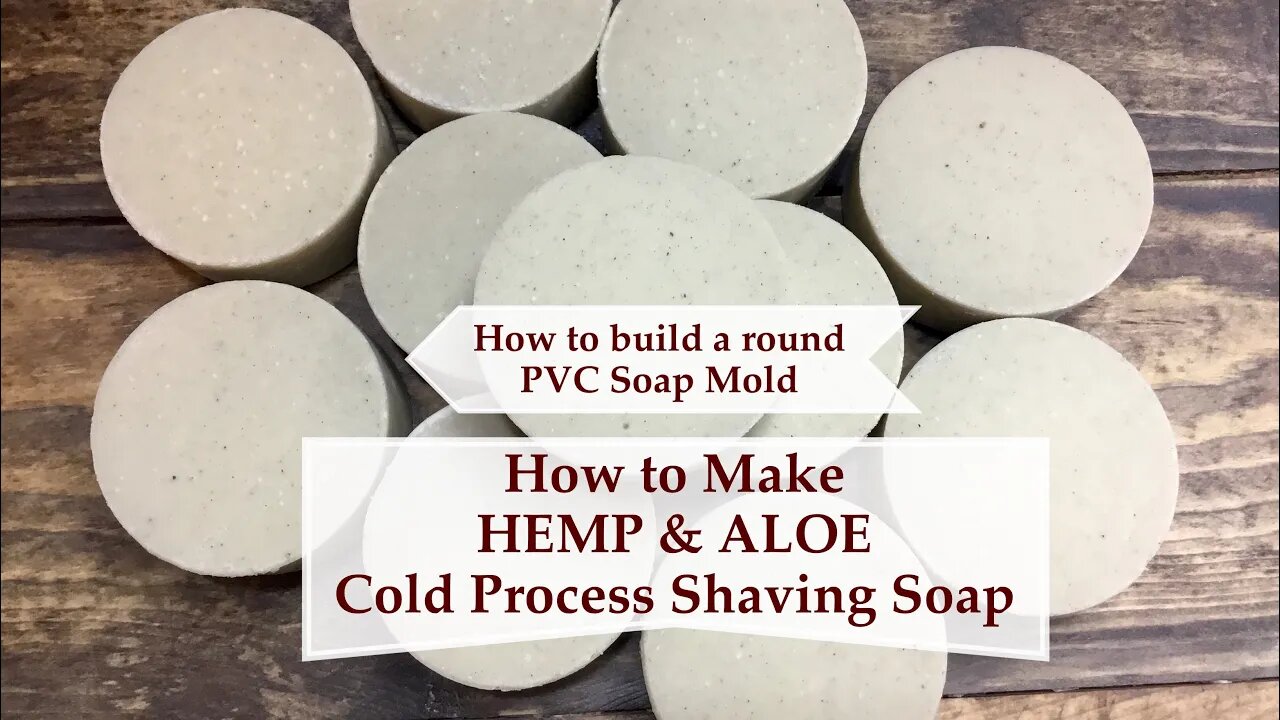 How to Make HEMP & ALOE Shaving Soap plus How to build a PVC round Mold ...