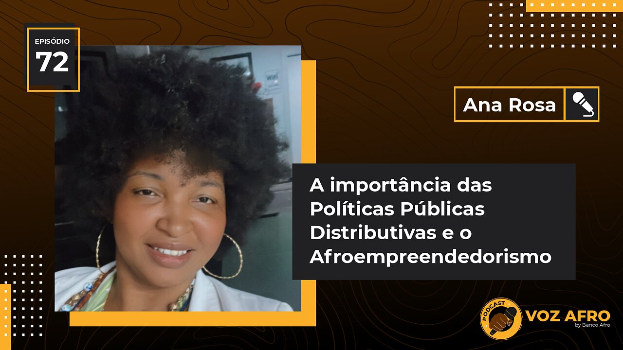#72 - A IMPORTÂNCIA DAS POLÍTICAS PÚBLICAS DISTRIBUTIVAS E O AFROEMPREENDEDORISMO - Ana Rosa