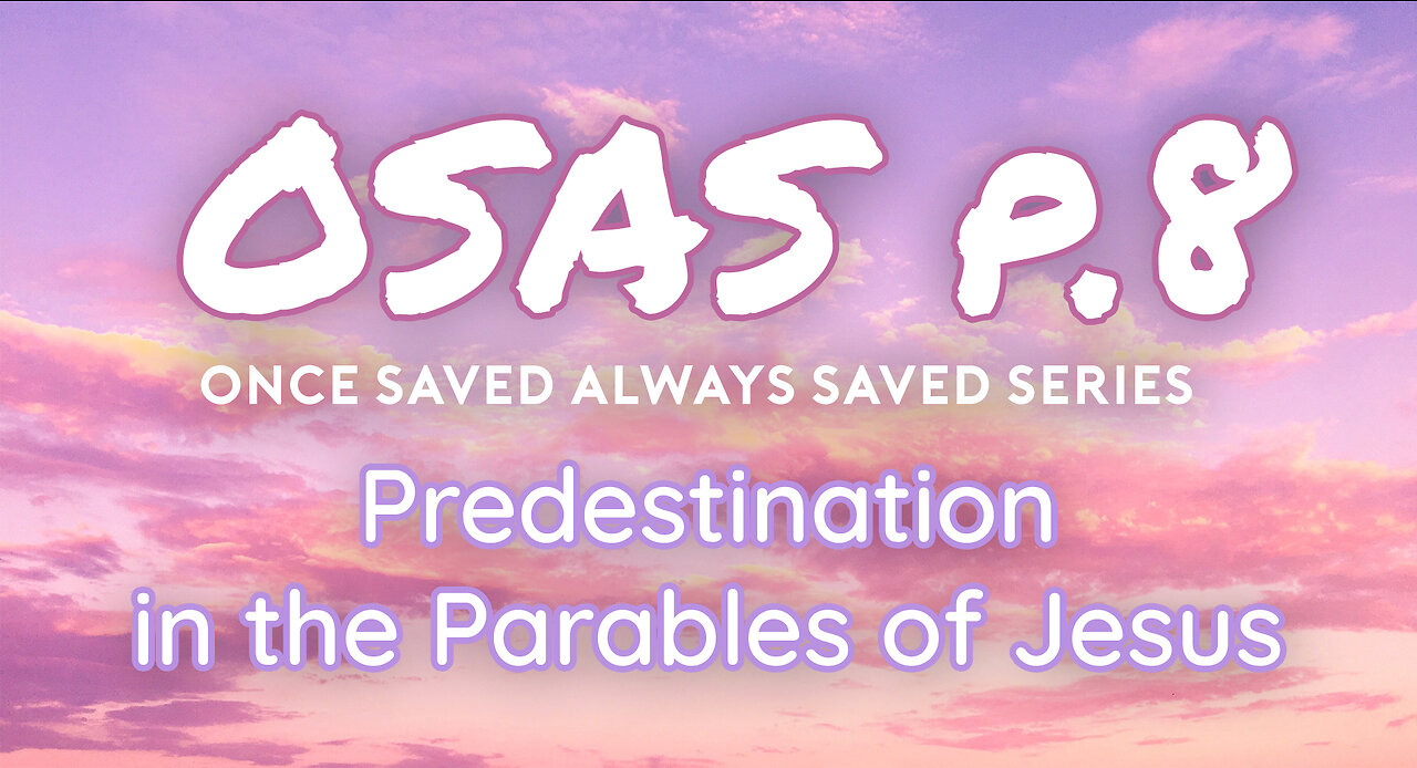 Once Saved Always Saved (OSAS) P.8 - Predestination in the Parables of Jesus
