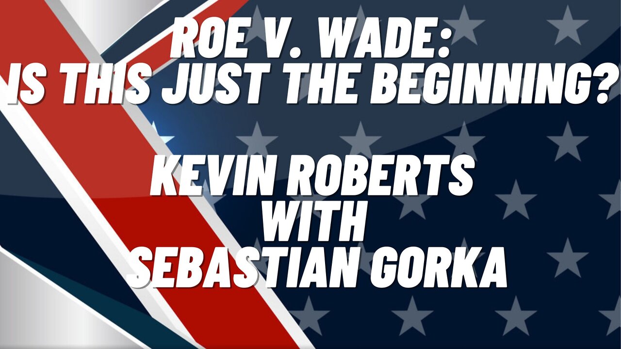 Roe v. Wade: Is this just the Beginning? Kevin Roberts with Sebastian ...