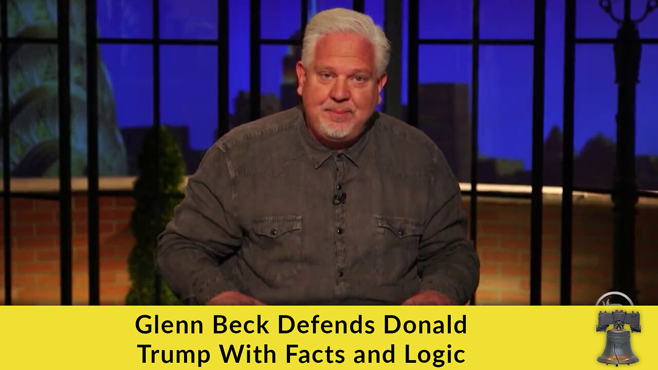 Glenn Beck Defends Donald Trump With Facts and Logic