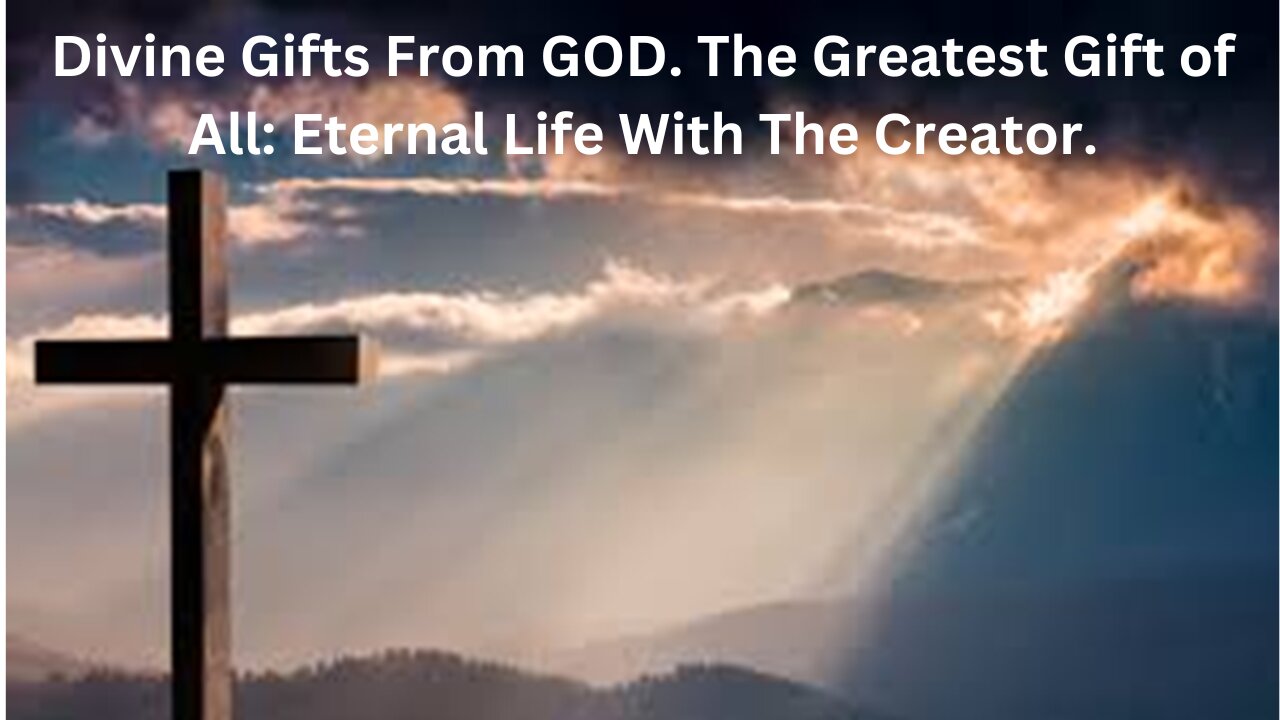 Divine Gifts From GOD. The Greatest Gift of All: Eternal Life With The ...