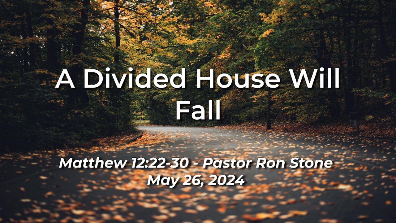 2024-05-26 - A Divided House Will Fall (Matthew 12:22-30) - Pastor Ron ...