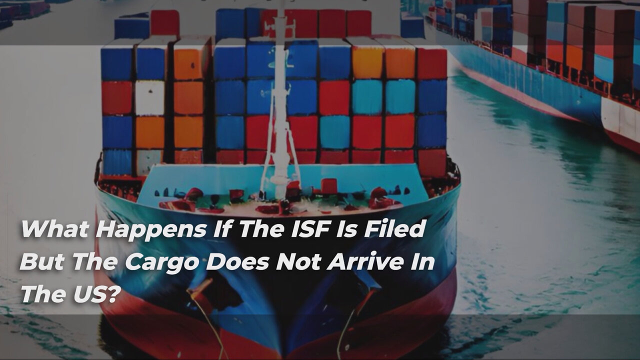 Understanding ISF: What Happens if the Cargo Doesn't Arrive in the US?
