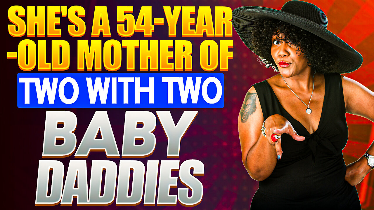 She's A 54 Year Old Baby Mama With TWO Baby Daddies, Says Now I'm Ready ...