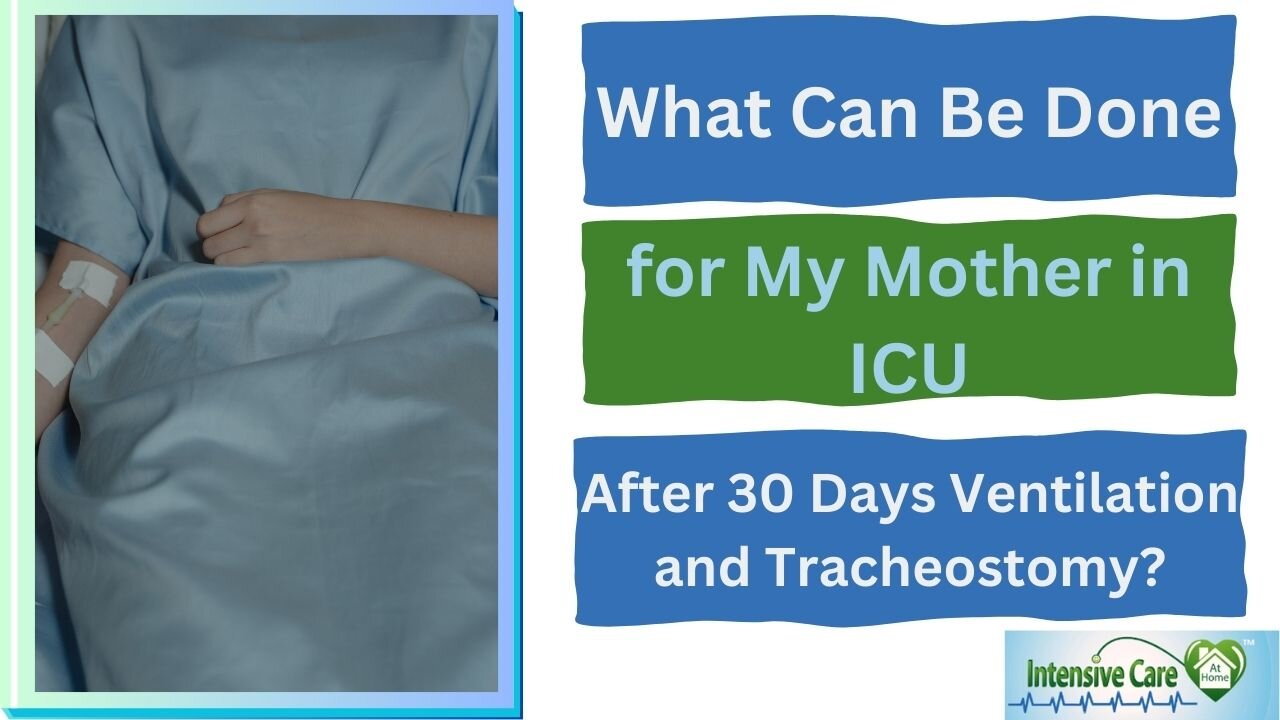 What Can Be Done for My Mother in ICU After 30 Days Ventilation and ...