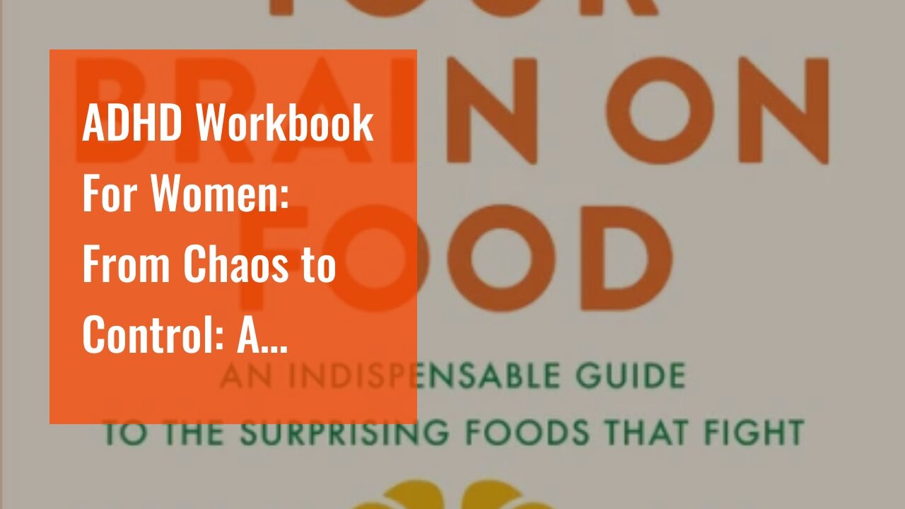ADHD Workbook For Women: From Chaos to Control: A Comprehensive Guide to Maximize Your Potentia...