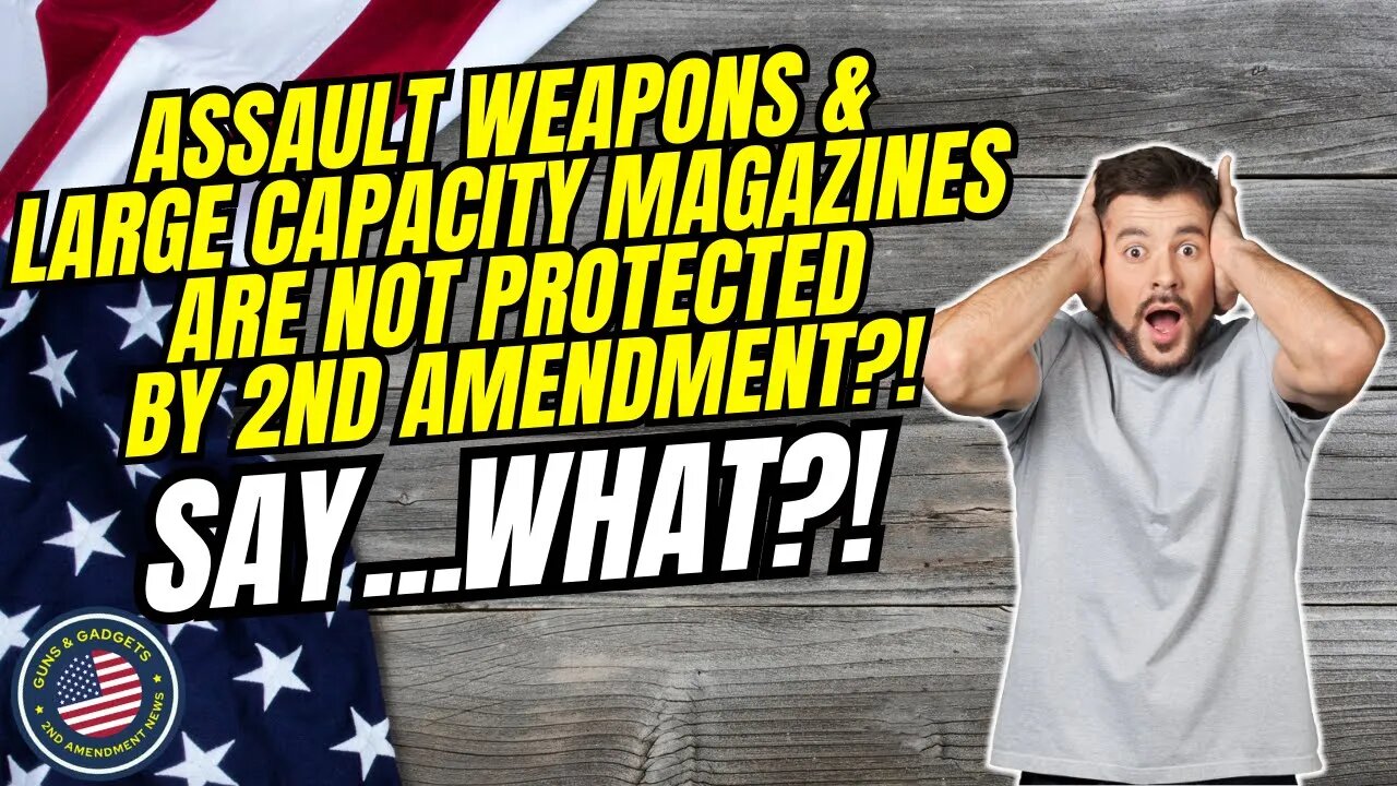 SAY WHAT?! Assault Weapons & Large Capacity Magazines ARE NOT Protected ...