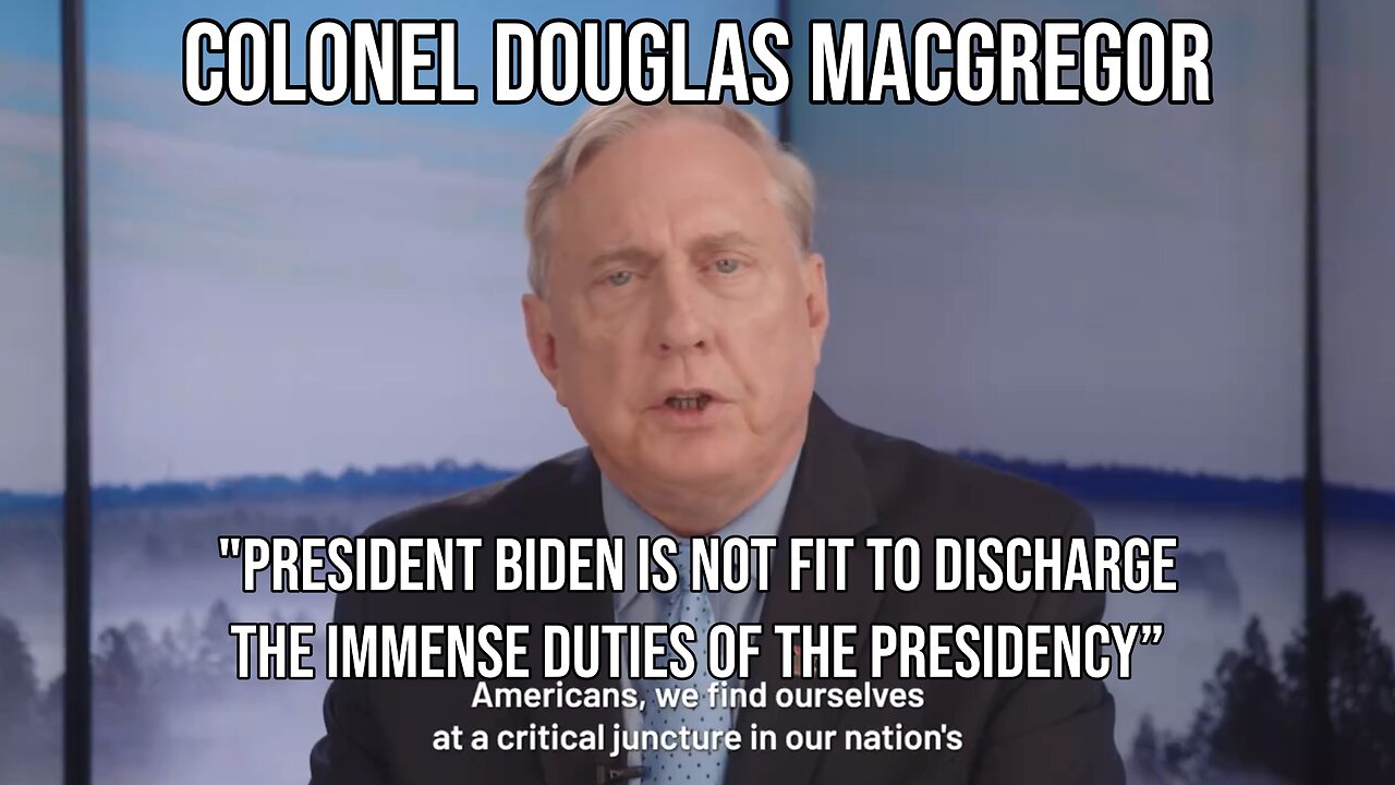 Colonel D. Macgregor | "President Biden is NOT FIT to discharge the ...