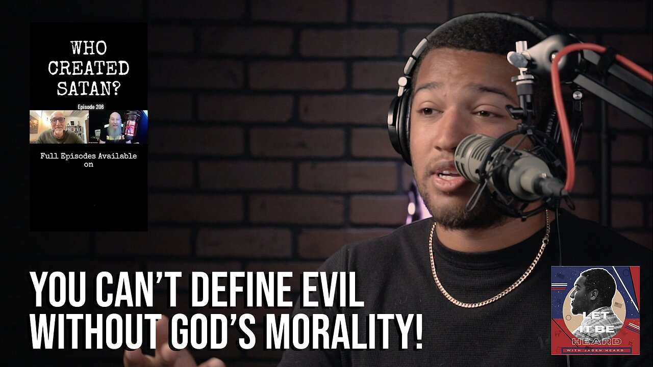 You Can't Define Evil Without God's Morality! Let It Be Heard Ep 53 ...