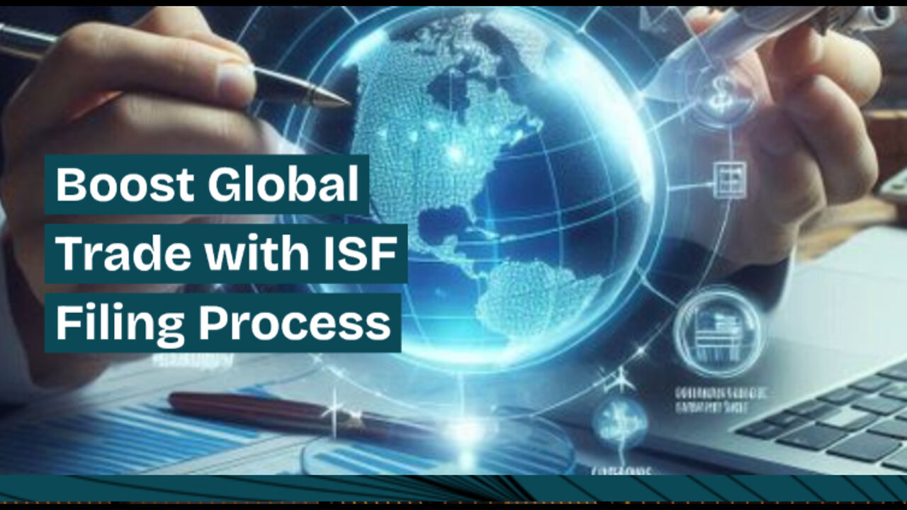 Maximizing Global Trade Efficiency: The Power of ISF Filing and Customs ...