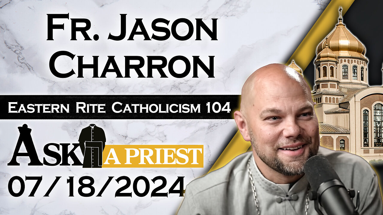 Ask A Priest Live with Fr. Jason Charron - 7/18/24 - Eastern Rite 101 ...