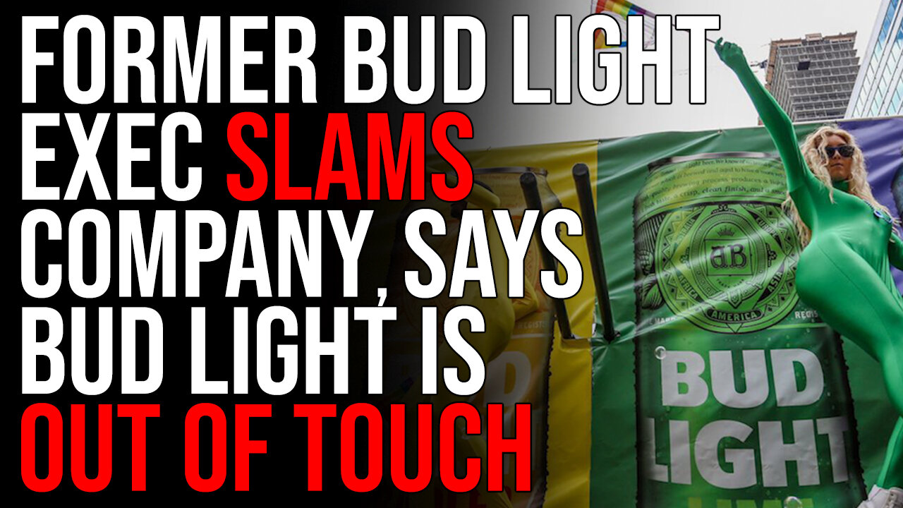 Former Bud Light Exec SLAMS Company, Says Bud Light Is Out Of Touch ...