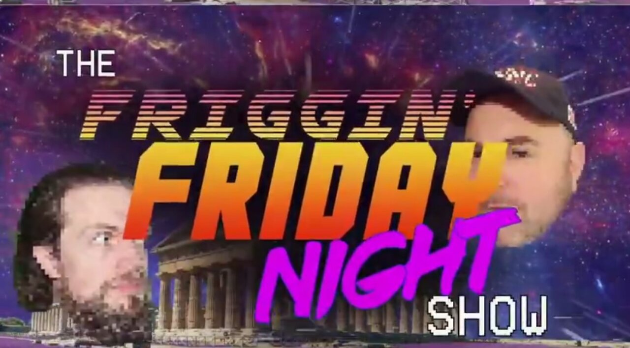 The Friggin' Friday Night Show! - Fri 9:00 PM ET