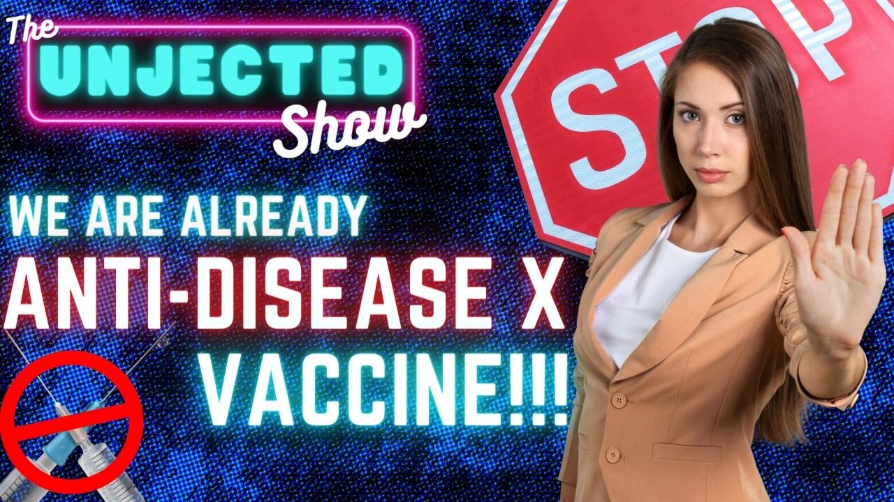 The Unjected Show #047 | We Are Already Anti-Disease X Vaccine
