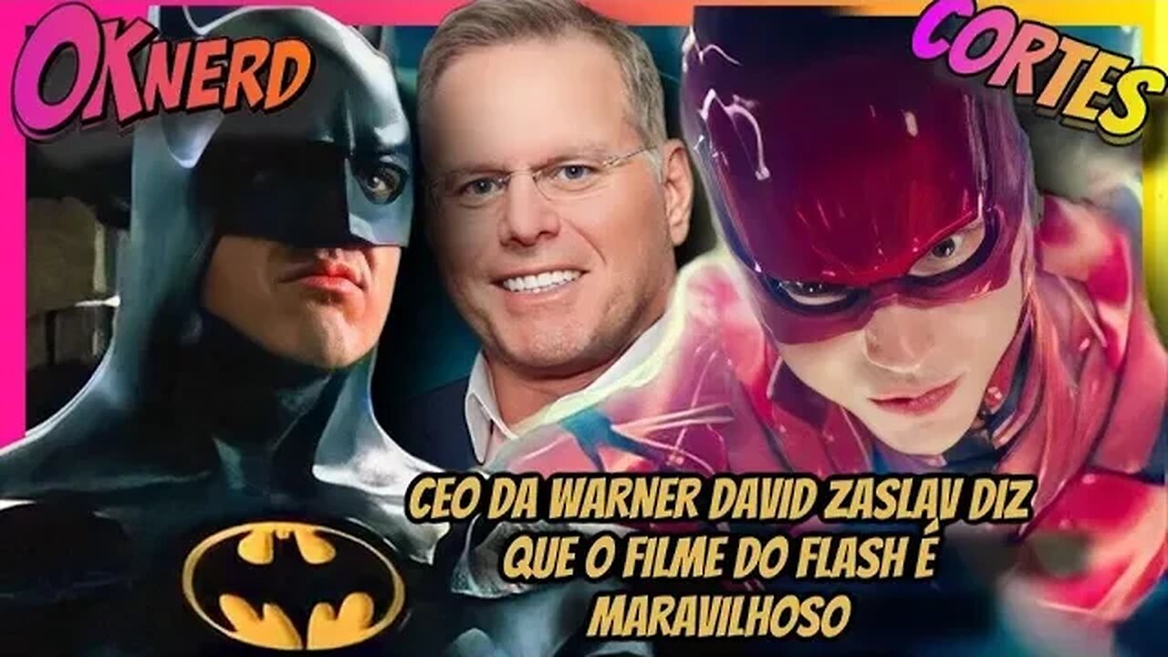 CEO DA WARNER DAVID ZASLAV DIZ QUE O FILME DO FLASH É MARAVILHOSO