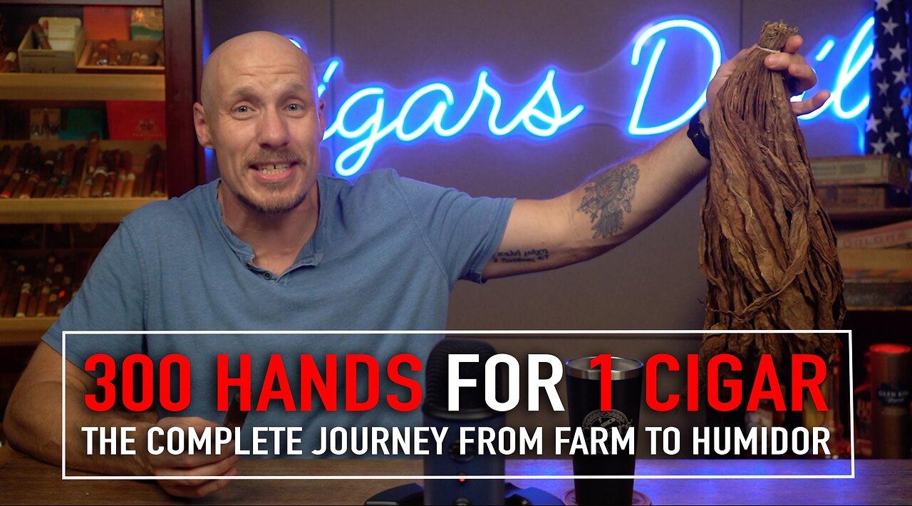 300 Hands For 1 Cigar: The Complete Journey from Farm to Humidor