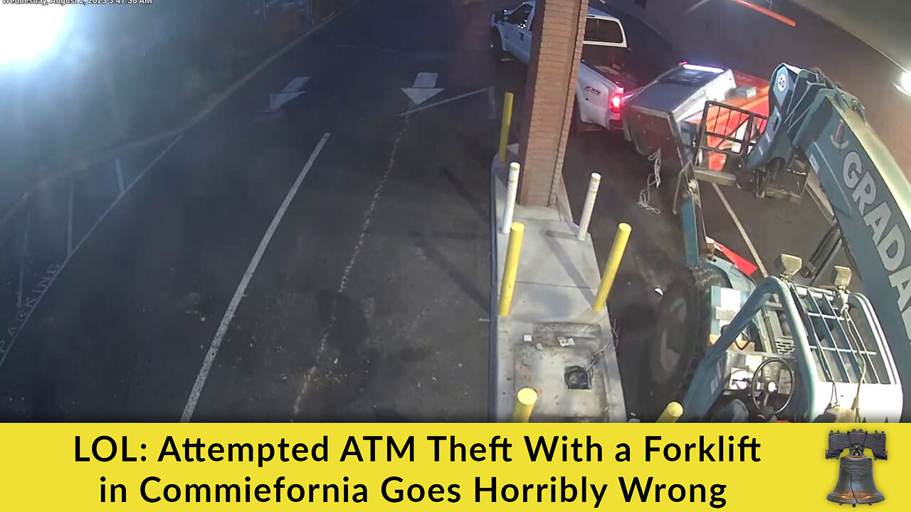 LOL: Attempted ATM Theft With a Forklift in Commiefornia Goes Horribly ...