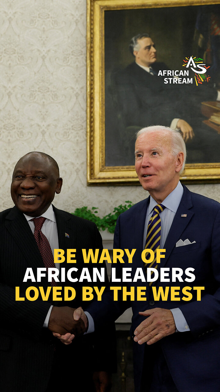 BE WARY OF AFRICAN LEADERS LOVED BY THE WEST