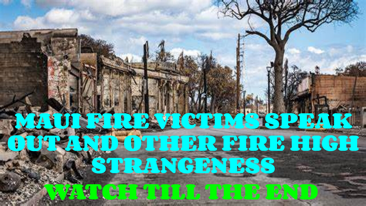 MAUI FIRE VICTIMS SPEAK OUT AND OTHER FIRE HIGH STRANGENESS?? WATCH ...