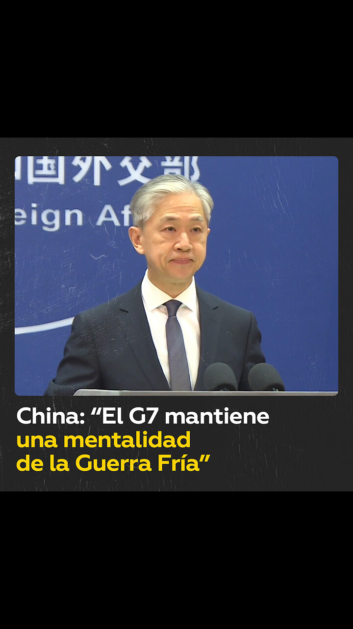 China acusa al G7 de conservar mentalidad de la Guerra Fría