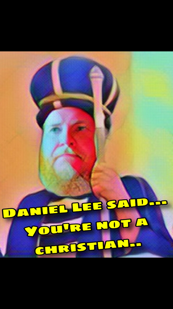 You’re NOT a Christian says Daniel Lee…