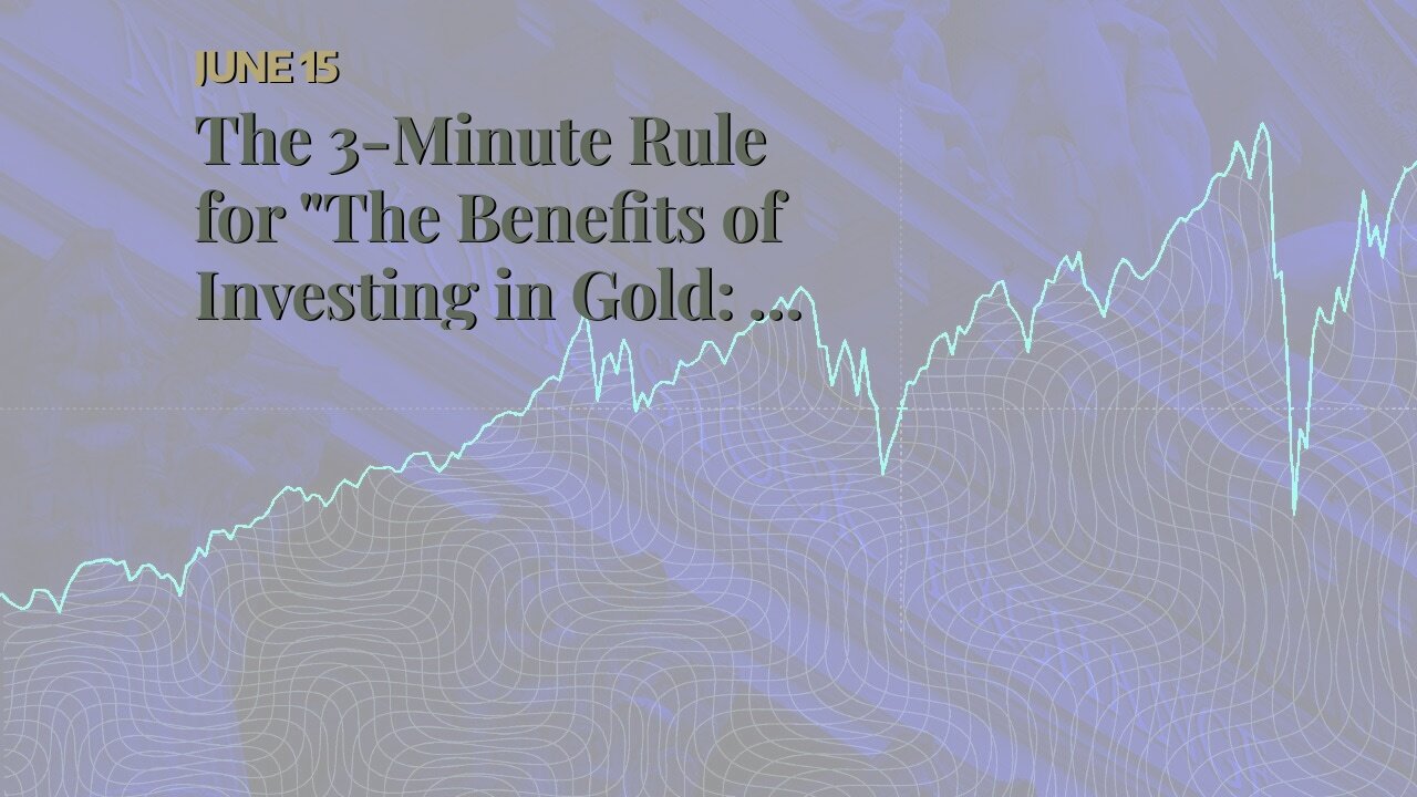 The 3-Minute Rule for "The Benefits of Investing in Gold: A Guide for ...