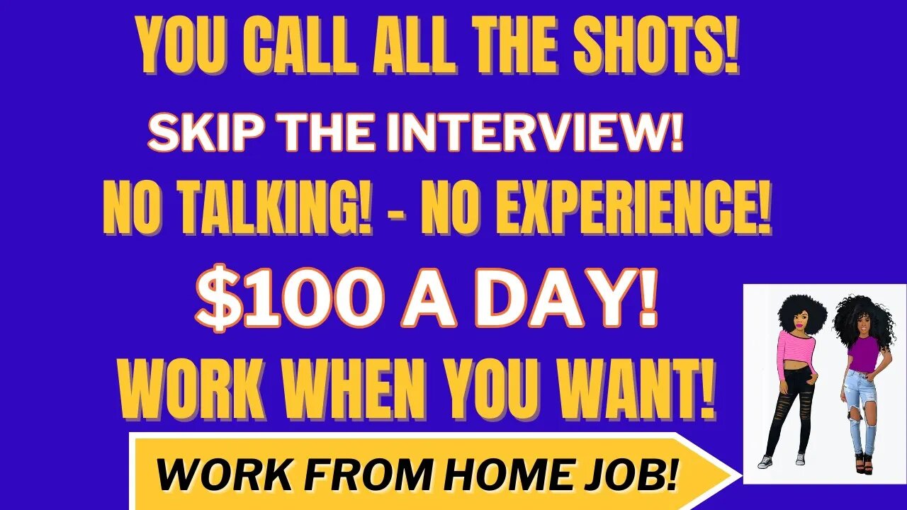 You Call All The Shots! Skip The Interview! Get You $100 A Day! No ...