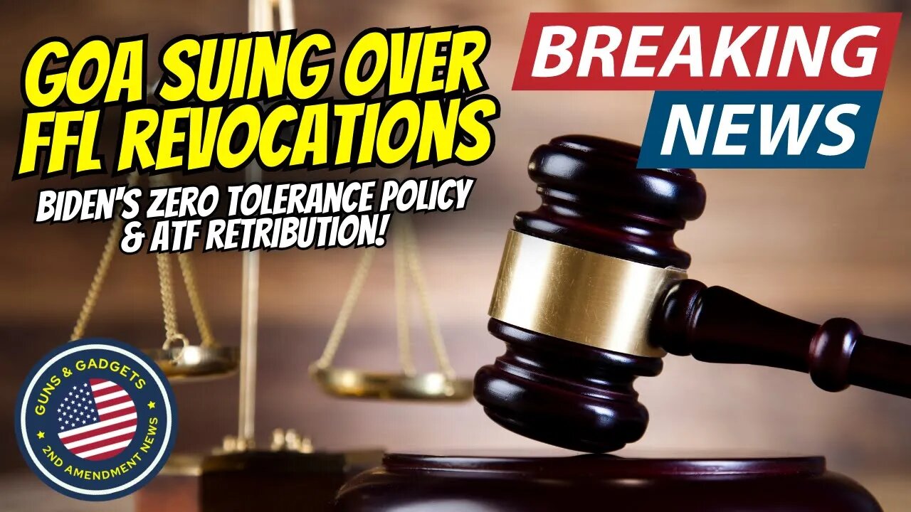 BREAKING: GOA Suing ATF Over Zero Tolerance FFL Revocations! (Closing ...