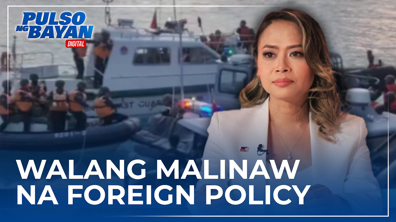 Pilipinas, walang malinaw na foreign policy kaya nagkakaroon ng tensyon ...