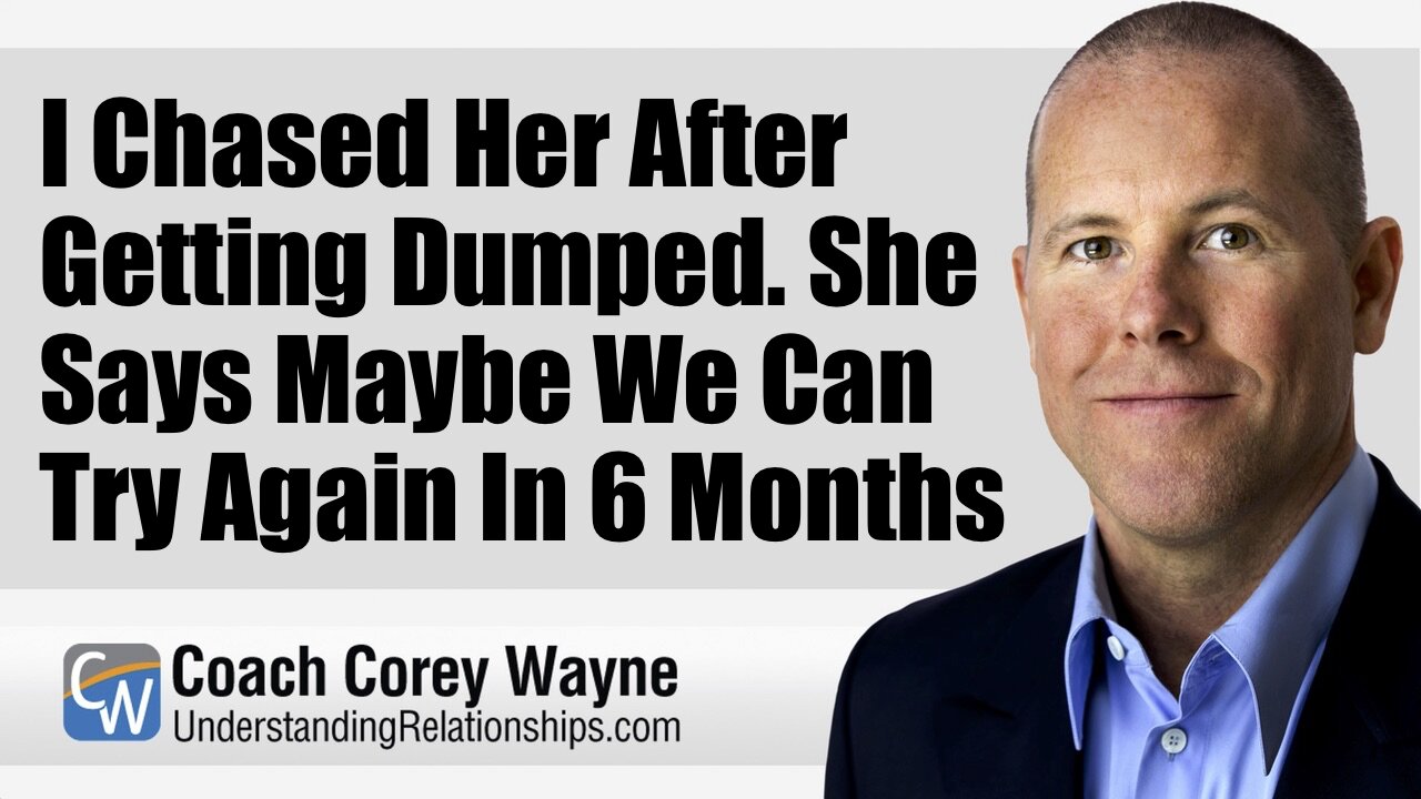 I Chased Her After Getting Dumped. She Says Maybe We Can Try Again In 6 ...