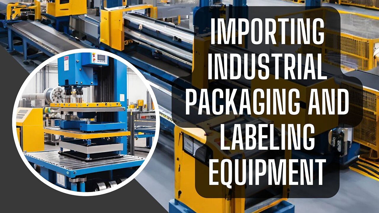 Decoding the Path: Importing Industrial Packaging and Labeling ...