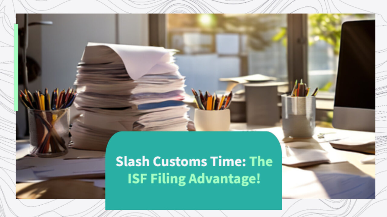 Unlocking the Power of ISF Filings: Fast-Track Your Customs Clearance ...