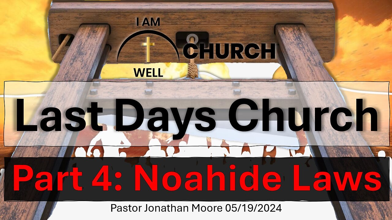 I AM WELL Church Sermon #48 "Last Days Church" (Part 4: Noahide Laws ...