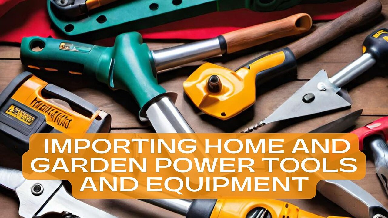 Tooling In: Importing Home and Garden Power Tools and Equipment into ...