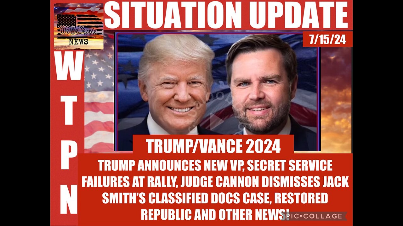 WTPN SITUATION UPDATE 7/15/24 “TRUMP PICKS JD VANCE FOR VP”