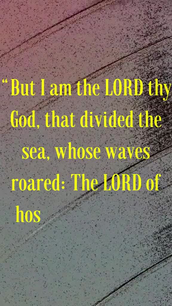 But I am the LORD thy God, that divided the sea, whose waves roared